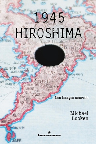 1945, Hiroshima - Les images sources de Michael Lucken - Grand Format ...