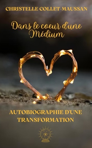 Dans le Coeur d'une Médium - Autobiographie... - Christelle Collet ...