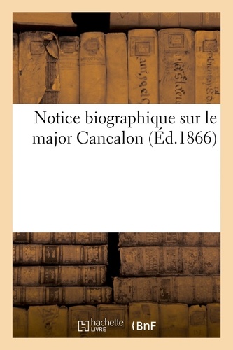 Notice biographique sur le major Cancalon de Anonyme - Grand Format ...
