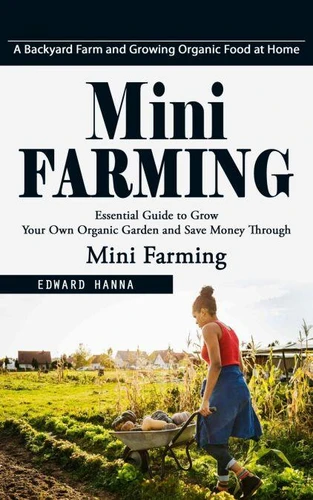 Mini Farming: A Backyard Farm and Growing Organic Food at Home ...