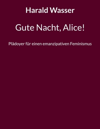Gute Nacht, Alice! - Plädoyer für einen... de Harald Wasser - ePub ...
