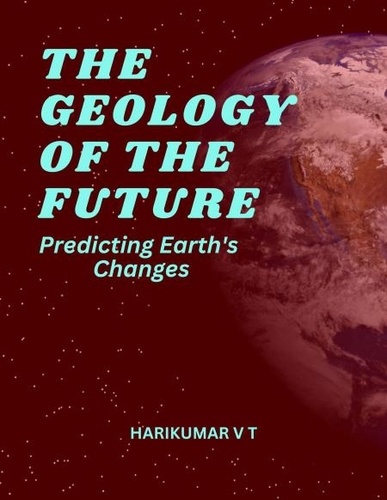 The Geology of the Future: Predicting Earth's... de HARIKUMAR V T ...