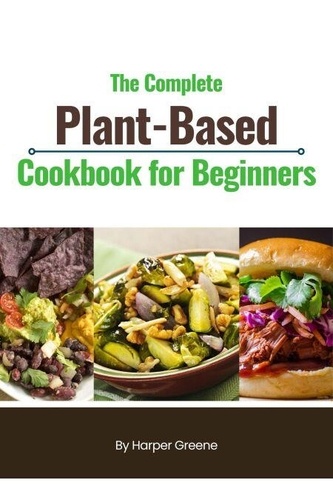 The Complete Plant-Based Cookbook for Beginners de Harper Greene - ePub - Ebooks - Decitre