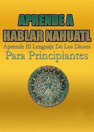 Aprende a hablar Nahuatl | Aprende el lenguaje de... de Hassan - ePub ...