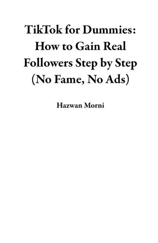 TikTok for Dummies: How to Gain Real Followers Step by Step (No Fame ...