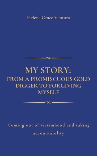 My Story: From a Promiscuous Gold Digger To... de Helena Grace Ventura ...