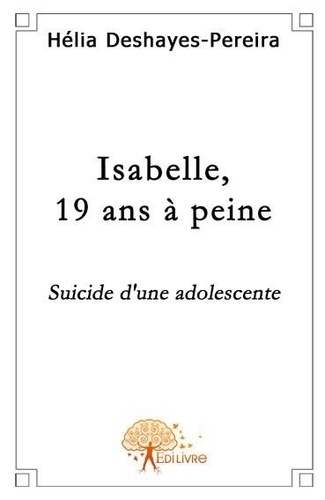 Isabelle, 19 ans à peine - Suicide d'une... de Hélia Deshayes-pereira ...