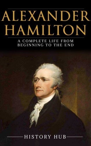 Alexander Hamilton: A Complete Life from... de History Hub - ePub ...