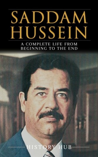 Saddam Hussein: A Complete Life from Beginning to... de History Hub - ePub - Ebooks - Decitre