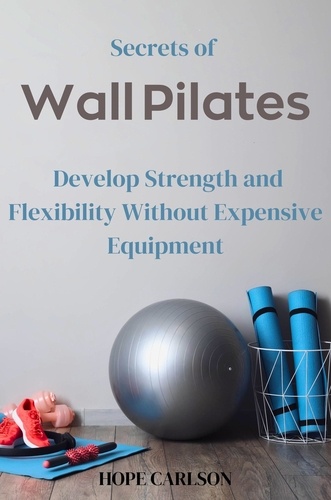 Secrets of Wall Pilates Develop Strength and... de HOPE CARLSON - ePub ...