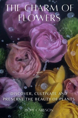 The Charm of Flowers Discover, Cultivate, and... de HOPE CARLSON - ePub ...