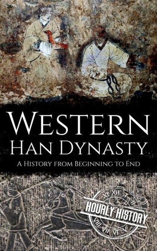 Western Han Dynasty - History of China - Hourly History - Ebooks ...
