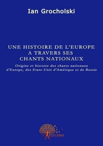 Une histoire de l'europe à travers ses chants... de Ian Grocholski ...