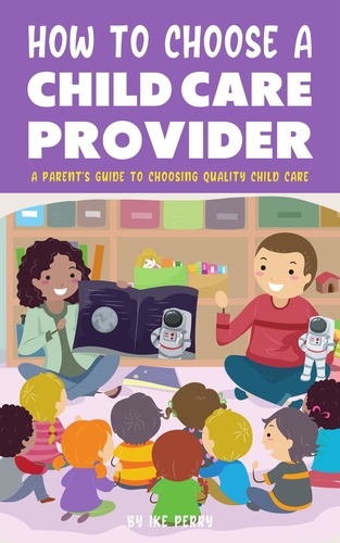 How To Choose A Child Care Provider - A Parent's... de Ike Perry - ePub ...