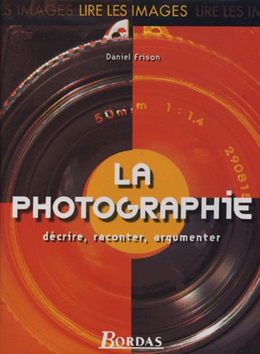 La photographie - Décrire, lire, argumenter de Daniel Frison - Livre ...