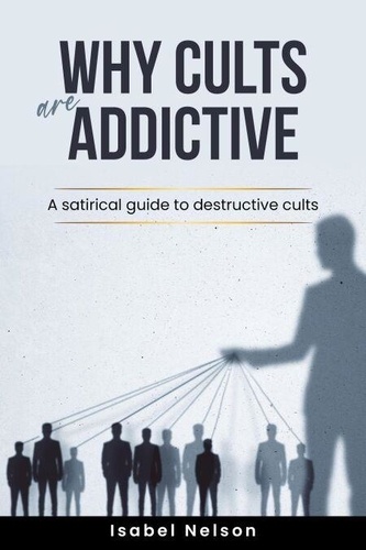 Why Cults are Addictive: A Satirical Guide to... de Isabel Nelson ...