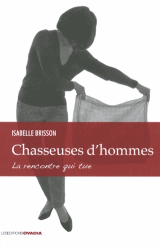 Chasseuses d hommes - La rencontre qui tue de Isabelle Brisson - Livre ...