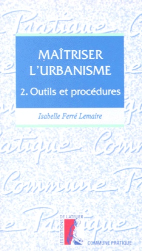 MAITRISER L'URBANISME. Tome 2, Outils et... de Isabelle Ferré-Lemaire ...