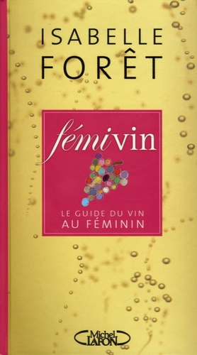 Fémivin - Le guide du vin au féminin de Isabelle Forêt - Livre - Decitre