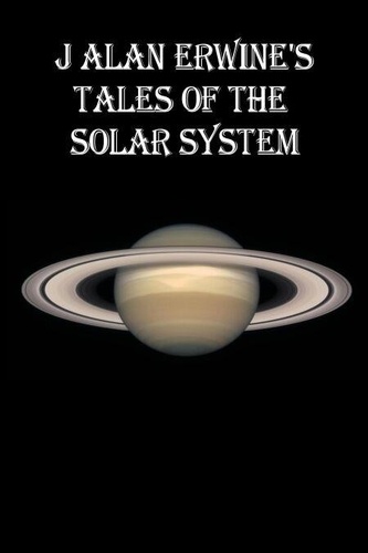 J Alan Erwine's Tales of the Solar System de J Alan Erwine - ePub ...