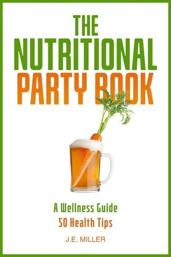 The Nutritional Party Book: 50 Health Tips to... de J.E. Miller - ePub ...