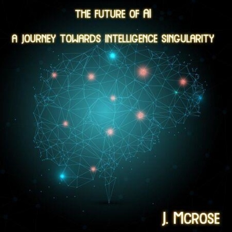The Future of AI: A Journey Towards Intelligence... de J. McRose - ePub ...