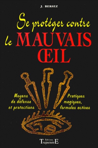 Se protéger contre le mauvais oeil - Moyens de... de Jacques Bersez ...