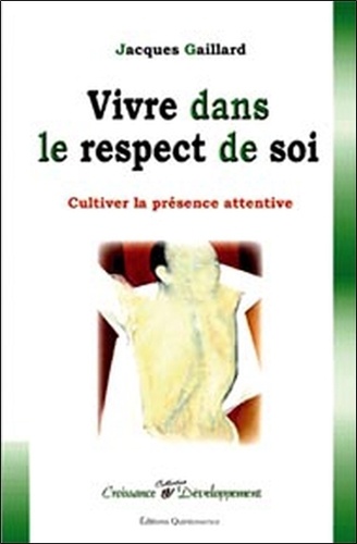 Vivre dans le respect de soi - Cultiver la... de Jacques Gaillard ...