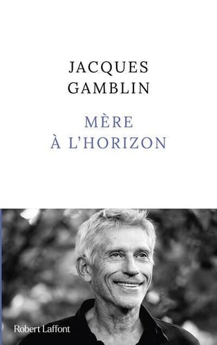 Mère à l'horizon de Jacques Gamblin - Grand Format - Livre - Decitre