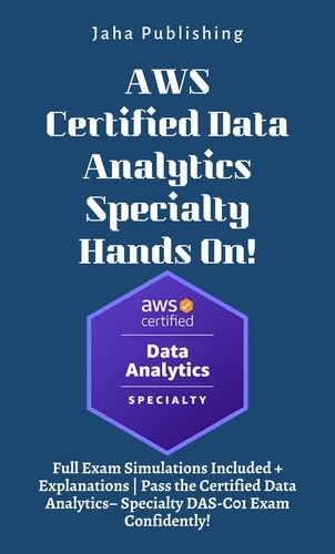 AWS Certified Data Analytics Specialty Hands On de Jaha Publishing ...