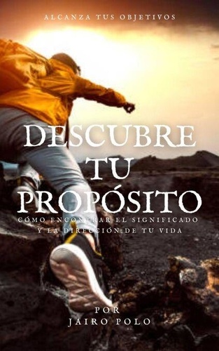 DESCUBRE TU PROPOSITO: Como encontrar significado... - Jairo Polo ...