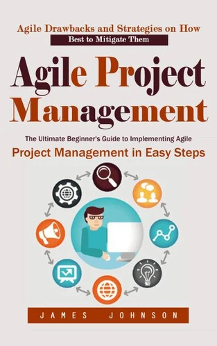 Agile Project Management: Agile Drawbacks and Strategies on How Best to ...