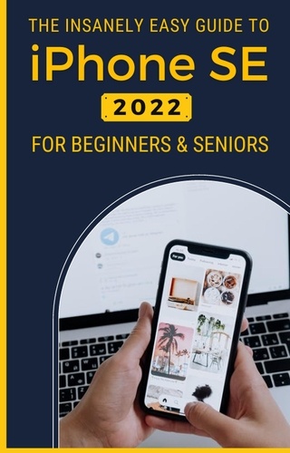 The Insanely Easy Guide To iPhone SE 2022 For... de James Klever - ePub ...