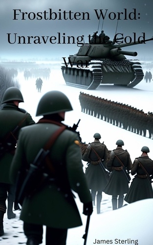 Frostbitten World: Unraveling the Cold War de James Sterling - ePub ...