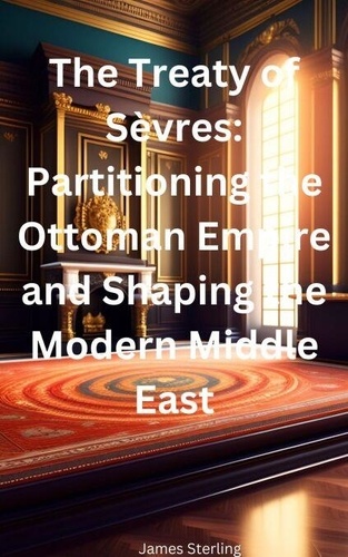 The Treaty of Sèvres: Partitioning the Ottoman... de James Sterling ...