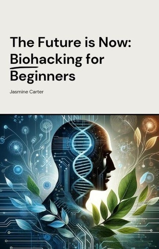 The Future is Now: Biohacking for Beginners de Jasmine Carter - ePub - Ebooks - Decitre