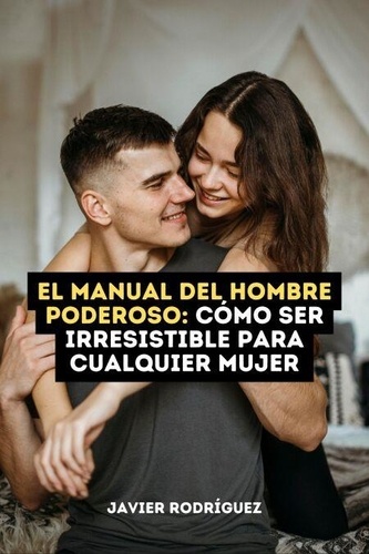 El Manual del Hombre Poderoso: Cómo Ser... de Javier Rodríguez - ePub - Ebooks - Decitre