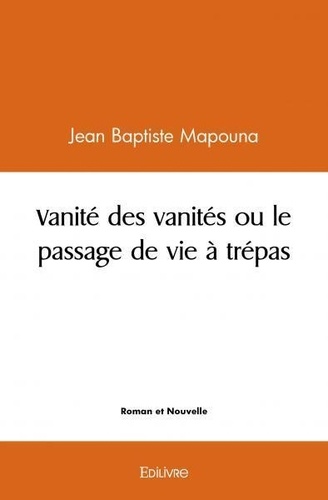 Vanité des vanités ou le passage de vie à trépas de Jean baptiste ...
