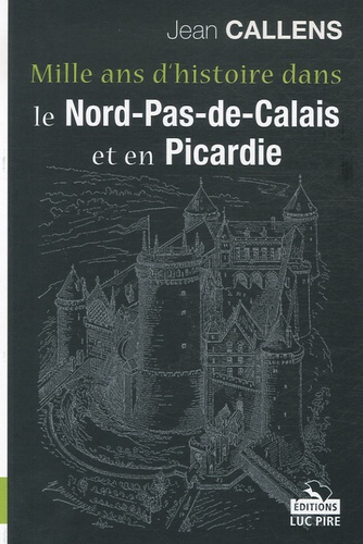 Mille ans d'histoire dans le Nord-Pas-de-Calais... de Jean Callens ...