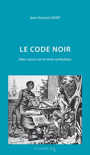 Le Code Noir - Idées reçues sur un texte... de Jean-François Niort ...