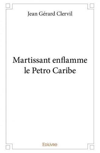Martissant enflamme le petro caribe de Jean gérard Clervil - Livre ...