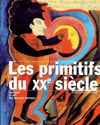 Les Primitifs Du Xxeme Siecle. Art Brut Et Art... de Jean-Louis Ferrier ...