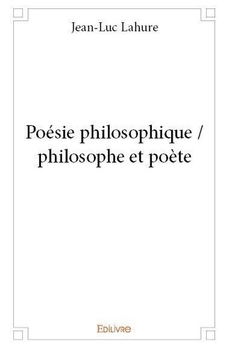Poésie philosophique / philosophe et poète de Jean-Luc Lahure - Livre ...