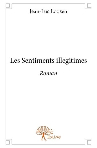Les sentiments illégitimes - Roman de Jean-Luc Loozen - Livre - Decitre