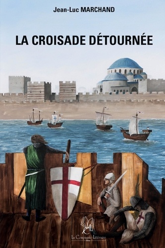 La Croisade détournée : La quatrième croisade... de Jean-Luc Marchand ...