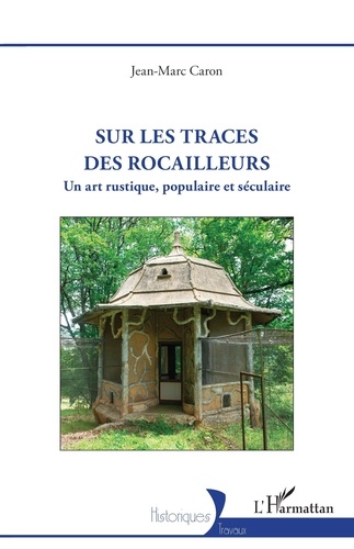 Sur les traces des rocailleurs - Un art rustique,... de Jean-Marc Caron ...
