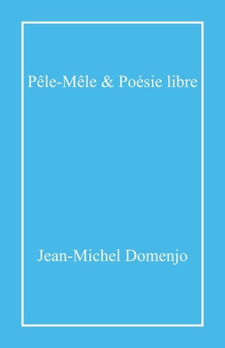 Pêle-Mêle & Poésie libre de Jean-Michel Domenjo - Livre - Decitre