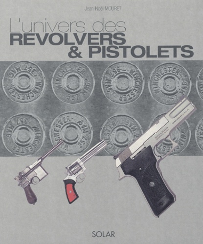 L'univers des revolvers & pistolets de Jean-Noël Mouret - Livre - Decitre