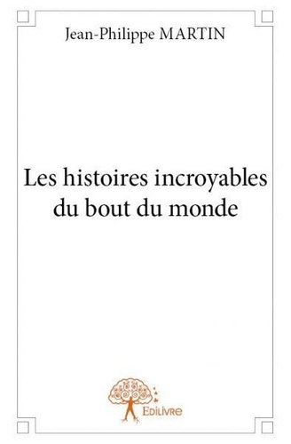 Les histoires incroyables du bout du monde de Jean-Philippe Martin ...