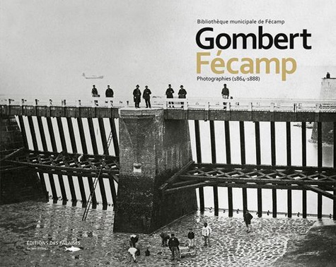 Gombert Fécamp - Photographies (1864-1888) de Jean-Pierre Balier ...